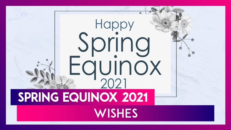Spring Equinox 2021 Wishes: Beautiful Greetings and Messages to Send On ...