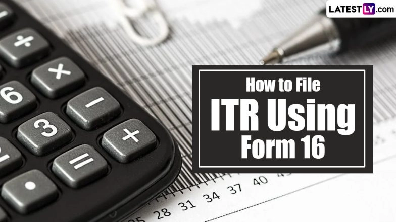How To File ITR Using Form 16: Step-by-Step Guide To Ensure Error Free ...